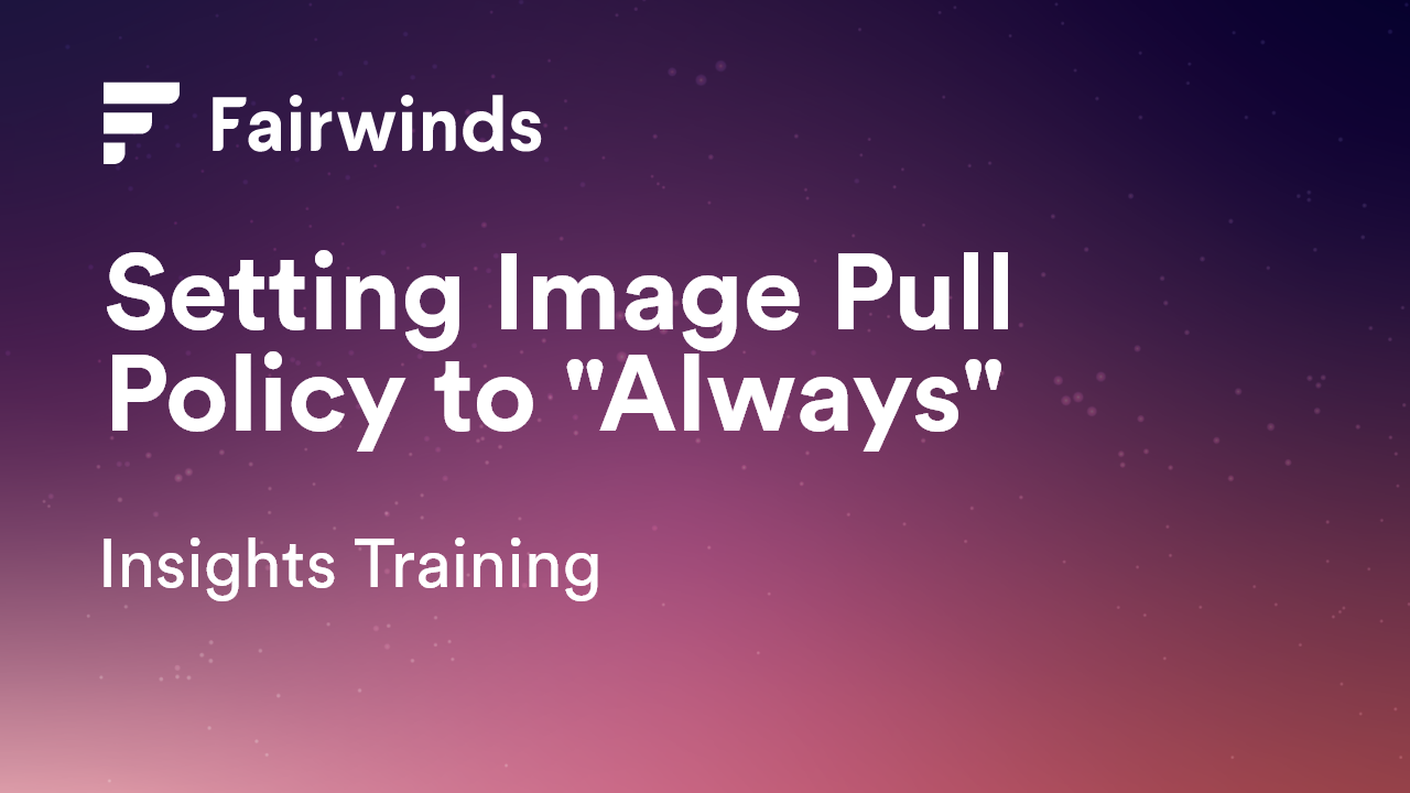 Setting Image Pull Policy to "Always"